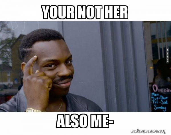 your not her also me- - Roll Safe Black Guy Pointing at His Head Meme ...