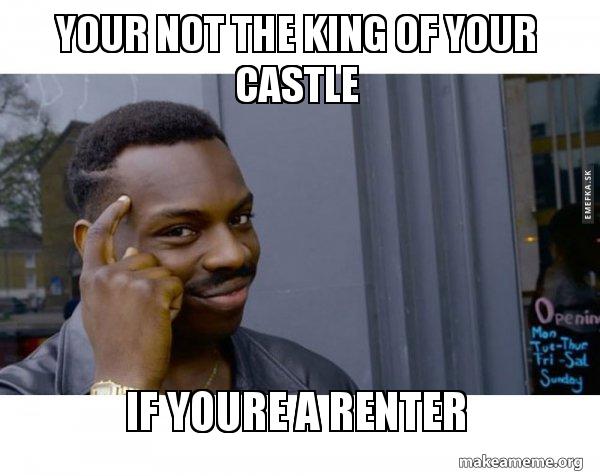 your not the king of your castle if youre a renter - Roll Safe Black ...