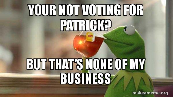 Your not voting for Patrick? But That's None Of My Business - Kermit ...