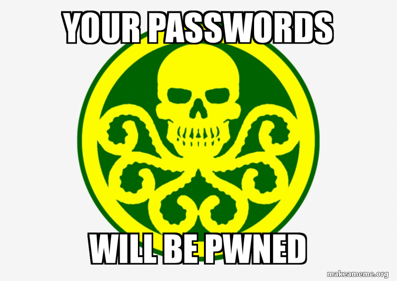 your passwords will be pwned Meme Generator