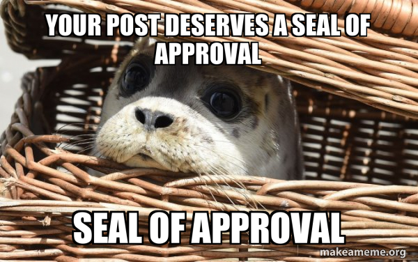 Your post deserves a seal of approval Seal of approval - Impending Doom ...