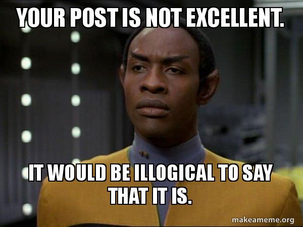 Your post is not excellent. It would be illogical to say that it is ...