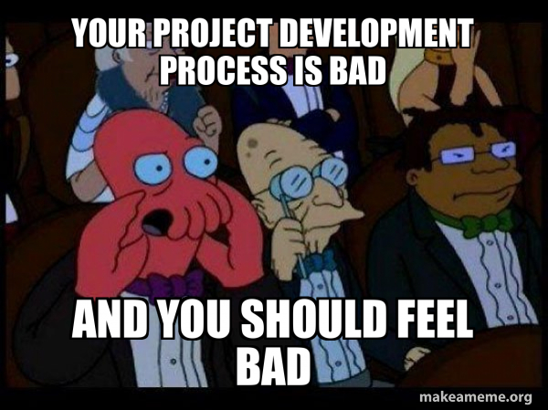 Your project development process is bad and you should feel bad - Your ...