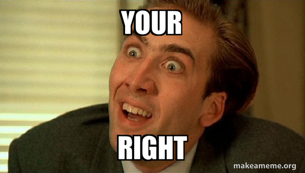 YOUR RIGHT - Sarcastic Nicholas Cage Meme Generator