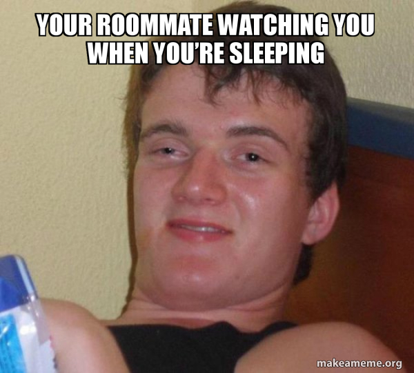 Your roommate watching you when youâ€™re sleeping - [10] guy Meme Generator