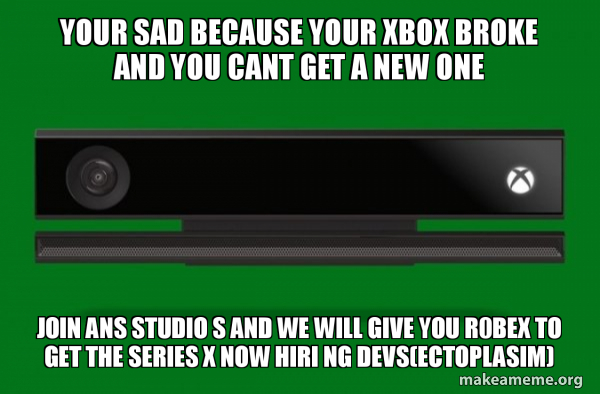 your sad because your xbox broke and you cant get a new one JOIN ANS ...