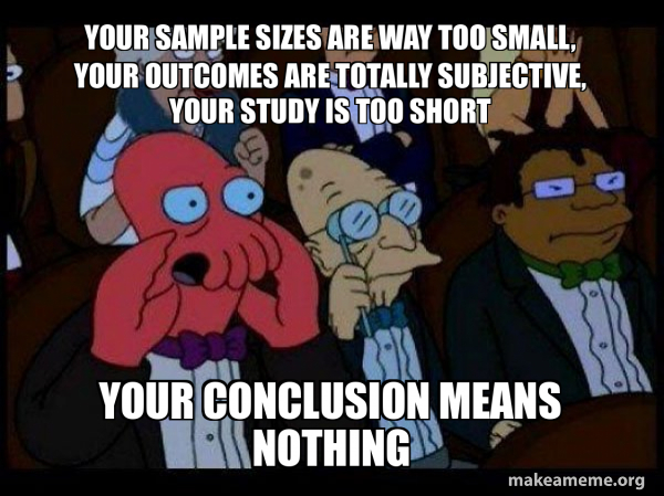 Your sample sizes are way too small, Your outcomes are totally ...