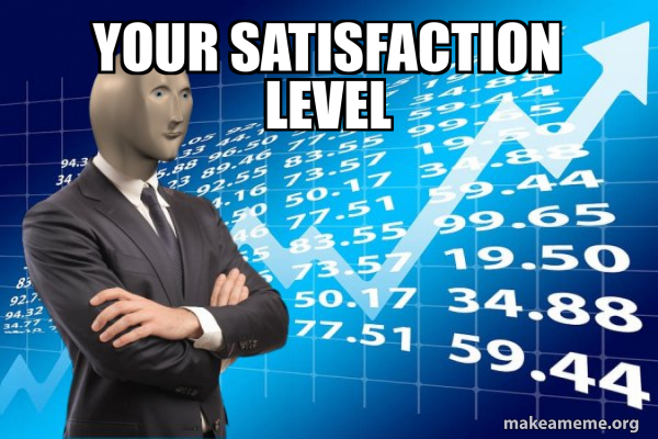 your satisfaction level - Stonks Only Go Up Meme Generator