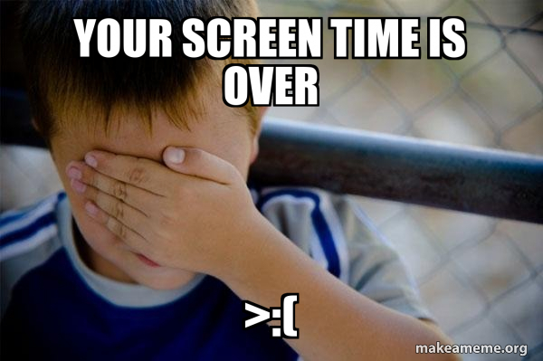 YOur screen time is over >:( - Confession Kid Meme Generator