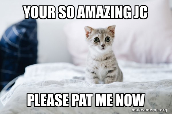 Your so amazing JC Please pat me now - Cute Kitten Meme Generator