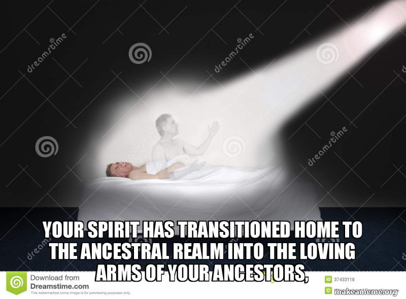 Your spirit has transitioned home to the Ancestral Realm into the ...