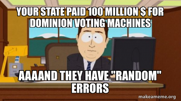 Your STATE PAID 100 MILLION $ FOR dOMINION voting machines aaaand they ...