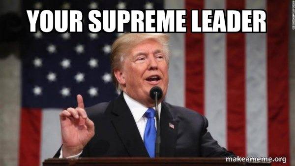 Your supreme leader - Donald Trump Meme Generator