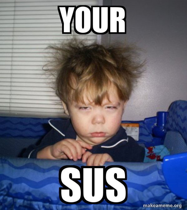 your sus - Monday Mornings Meme Generator