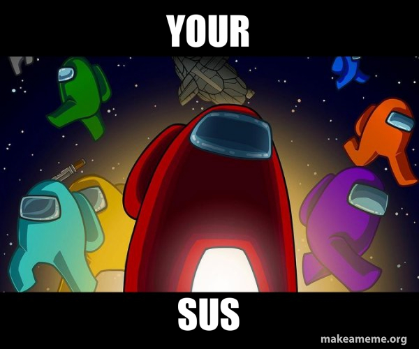 your sus - Among Us Meme Generator