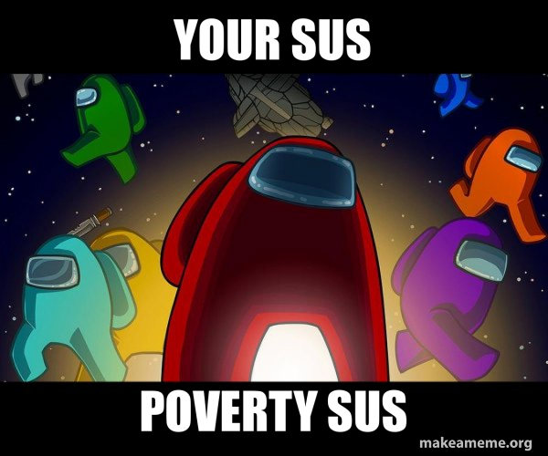 Your sus Poverty sus - Among Us Meme Generator