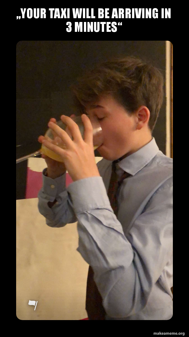 â€žYour taxi will be arriVing in 3 minutesâ€œ Meme Generator