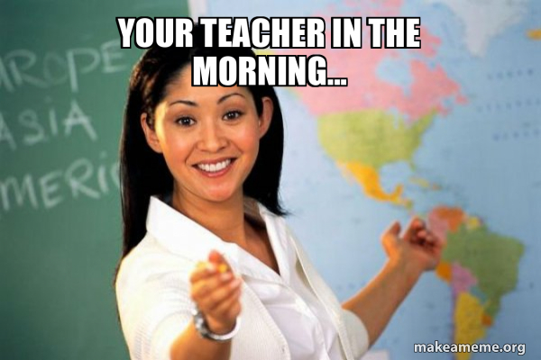 Your Teacher In The Morning Unhelpful High School Teacher Make A your-teacher-in-the-morning-unhelpful-high-school-teacher-make-a