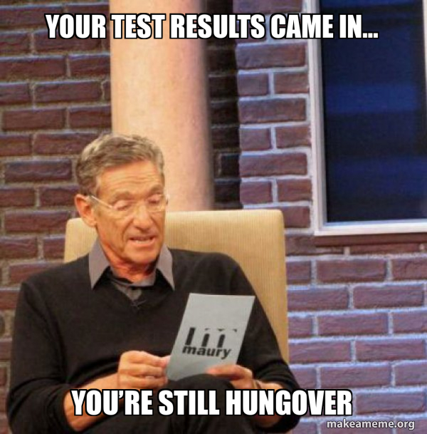 Your test results came in… You’re still hungover - Maury Povich Lie ...