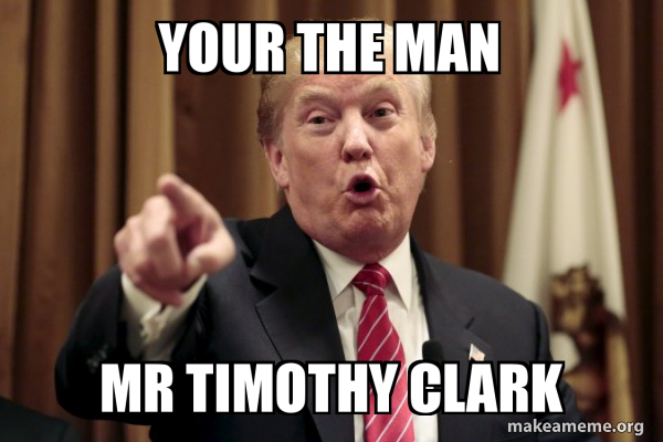 Your the man Mr Timothy Clark - Donald Trump Says Meme Generator