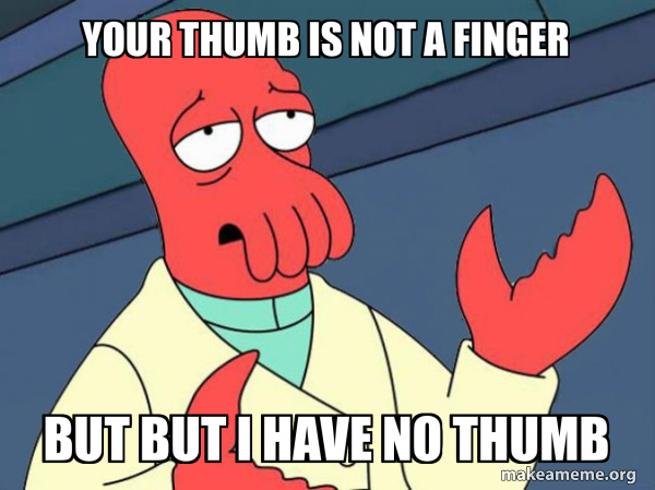 your thumb is not a finger but but i have no thumb - Tricky Zoidberg ...