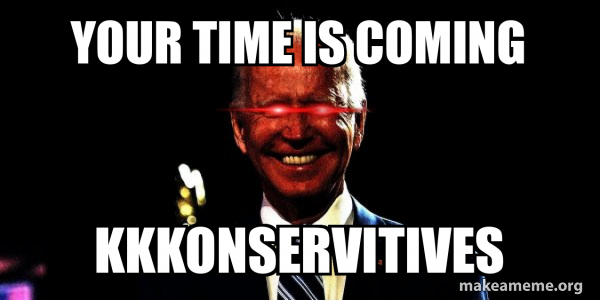 Your time is coming Kkkonservitives - Dark Brandon Meme Generator