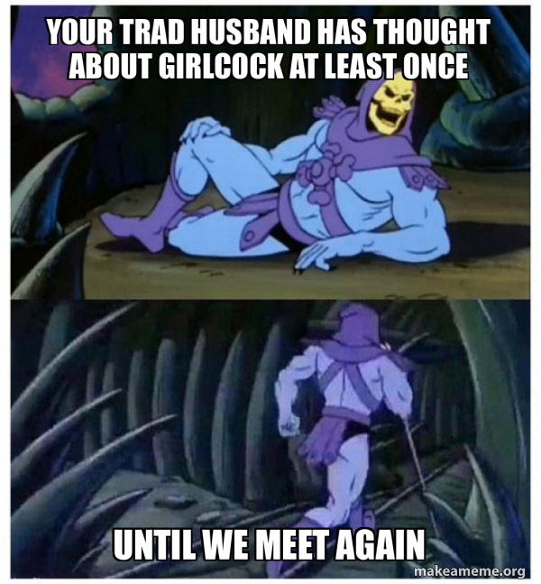 Your trad husband has thought about girlcock at least once Until we ...