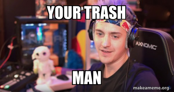 Your Trash Man - Ninja Tyler Blevins Meme Generator