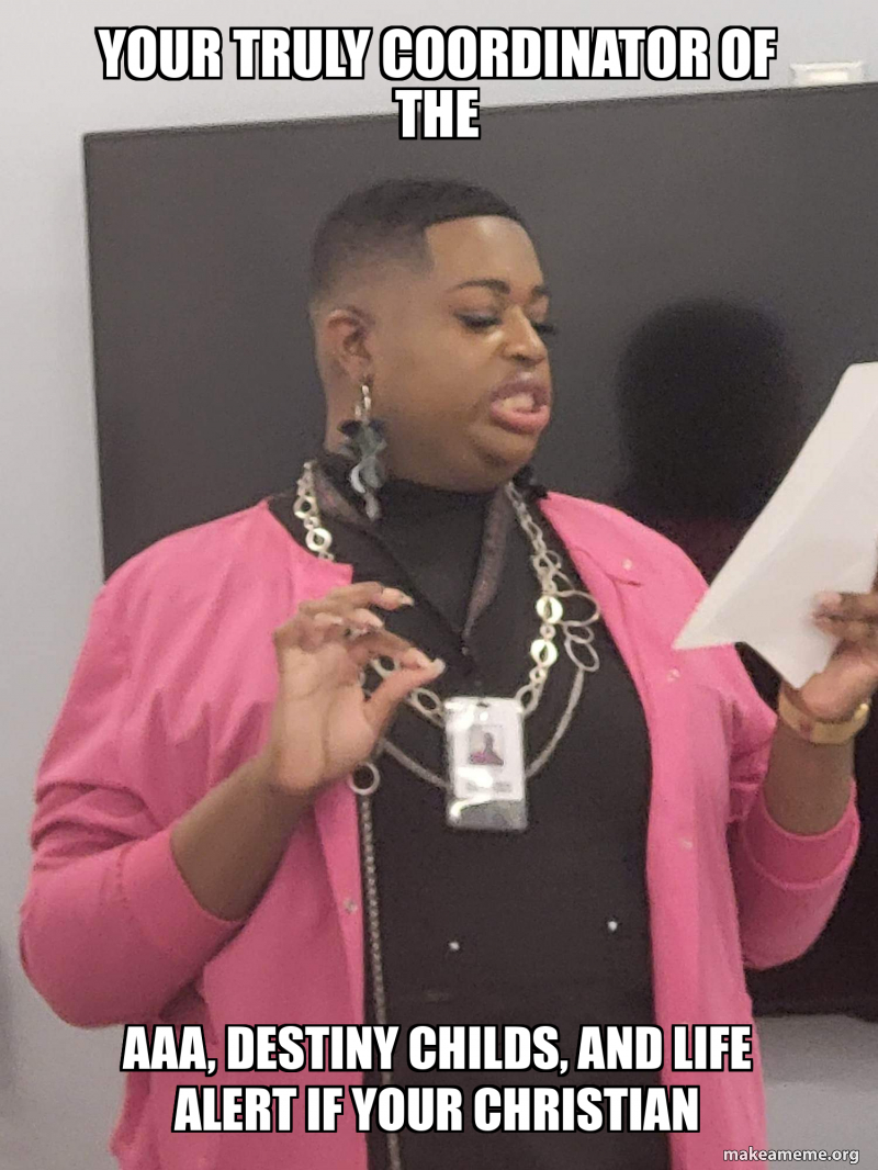 Your truly coordinator of the Aaa, destiny childs, and life alert if ...