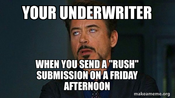 Your Underwriter When you send a "rush" submission on a Friday ...