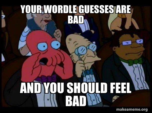 Your wordle guesses are bad And you should feel bad - Your meme is bad ...
