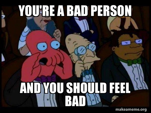 You're a bad person And you should feel bad - Your meme is bad and you ...
