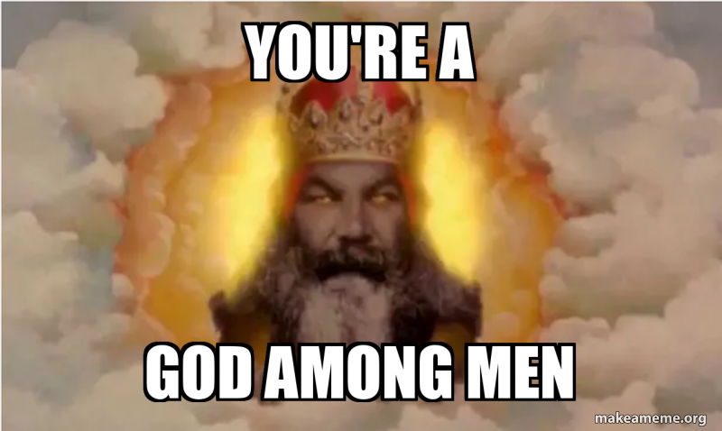 You're a God among men Meme Generator