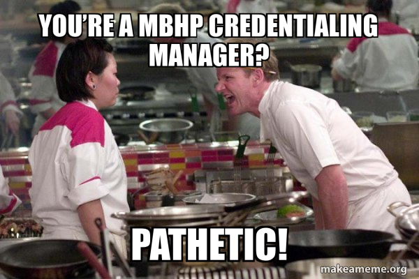 You’re a MBHP credentialing manager? Pathetic! - Gordon Ramsay Meme ...