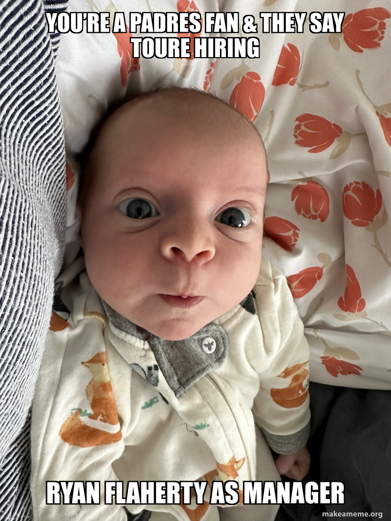 You’re a padres fan & they say toure hiring ryan flaherty as manager ...