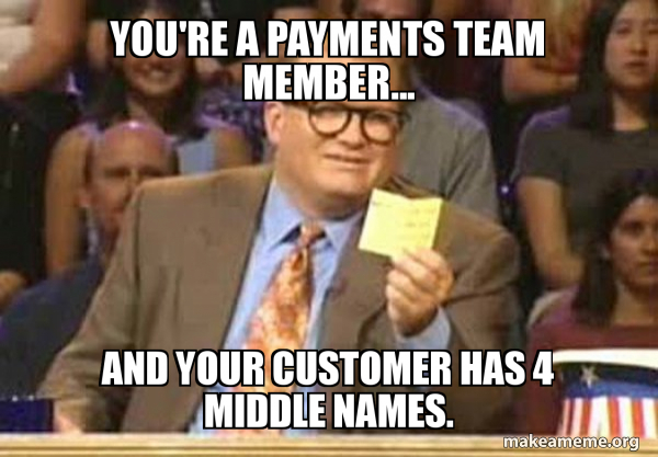 You're a payments team member... And your customer has 4 middle names ...