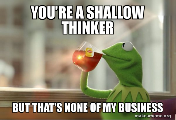 Youâ€™re a shallow thinker But That's None Of My Business - Kermit ...