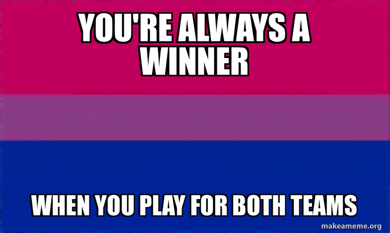 YOU'RE ALWAYS A WINNER When you play for both teams Meme Generator