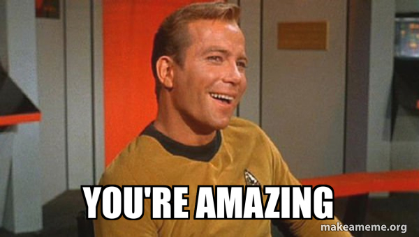 You're Amazing - Ridiculously Photogenic Starship Captain Meme Generator