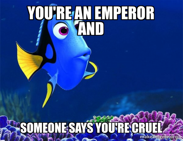 You're an emperor and someone says you're cruel - Dory from Nemo (5 ...