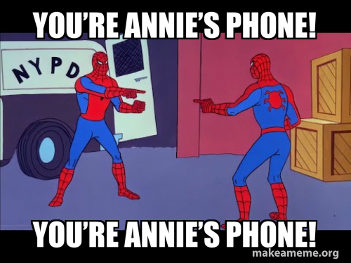 You’re annie’s phone! You’re annie’s phone! Meme Generator