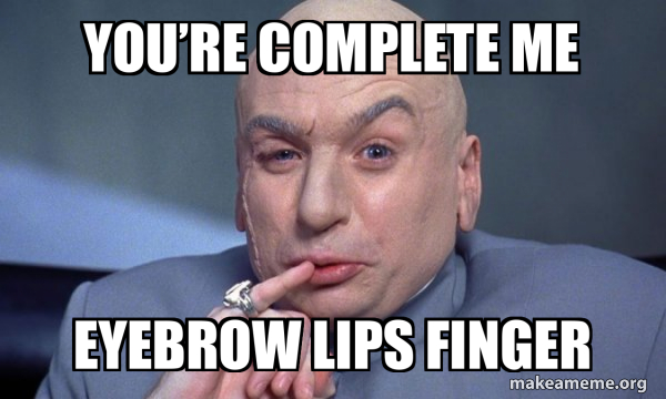 You’re complete me Eyebrow lips finger - You Complete Me Meme Generator