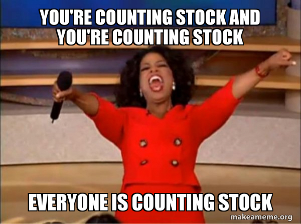 you're counting stock and you're counting stock everyone is counting ...