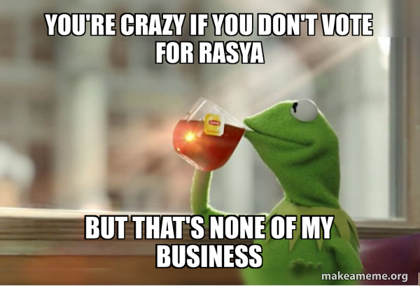 You're crazy if you don't vote for Rasya But That's None Of My Business ...