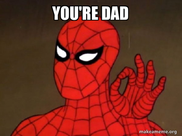 You're dad - Spiderman - Care factor Zero Meme Generator