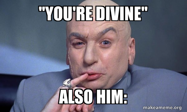 "you're divine" also him: - You Complete Me Meme Generator