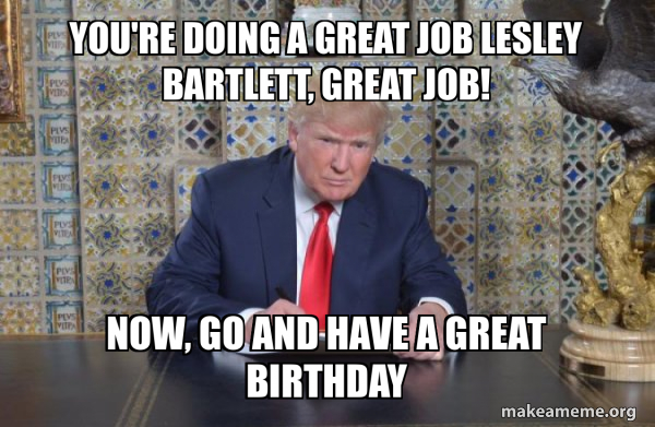 you're doing a great job lesley bartlett, great job! now, go and have a ...
