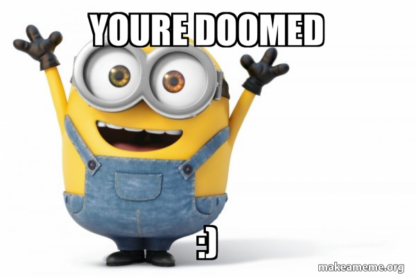 Youre doomed :) - Happy Minion Meme Generator