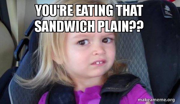 You're eating that sandwich plain?? - Side-Eyes Chloe Meme Generator