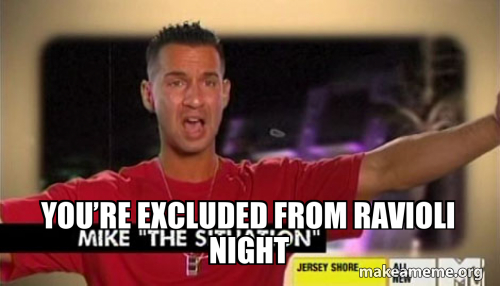 You’re excluded from ravioli night Meme Generator